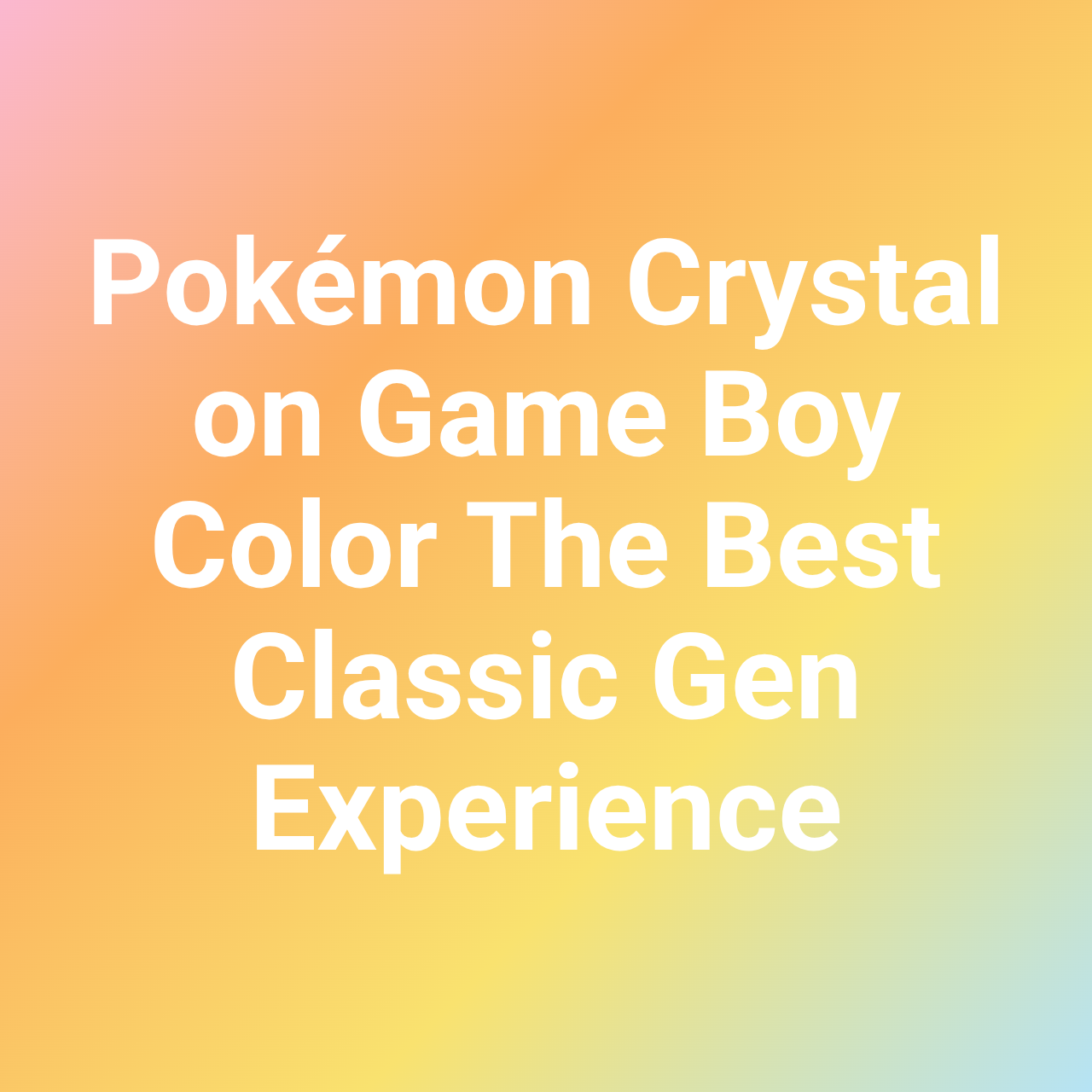 Pokémon Crystal The Best Classic Generation Experience on Game Boy Color
