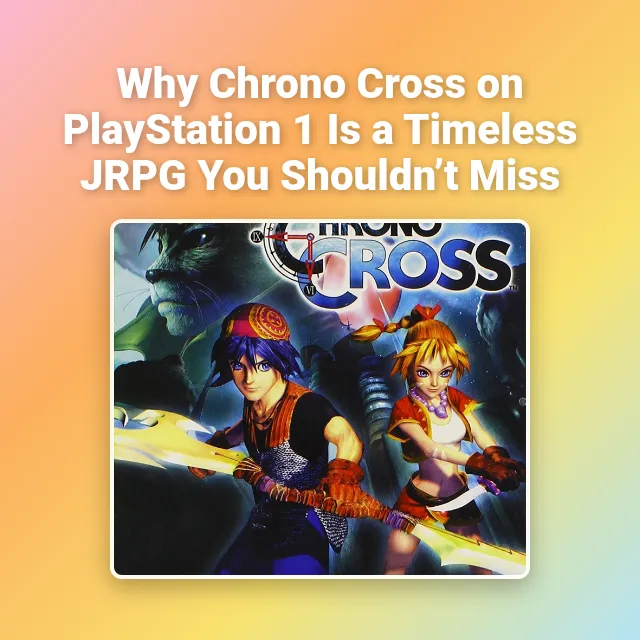 Chrono Cross a Timeless JRPG on PlayStation 1